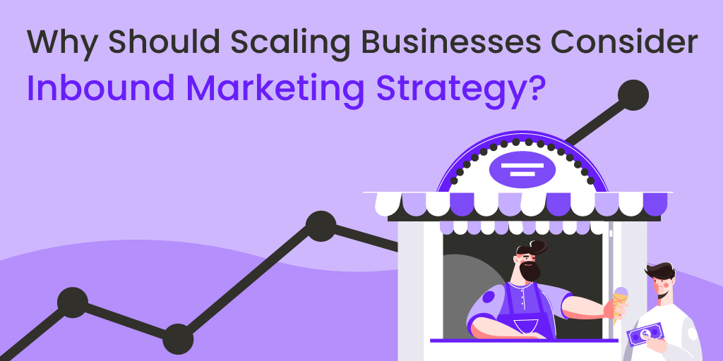 Why Should Scaling Businesses Consider Inbound Marketing Strategy? Why Should Scaling Businesses Consider Inbound Marketing Strategy?